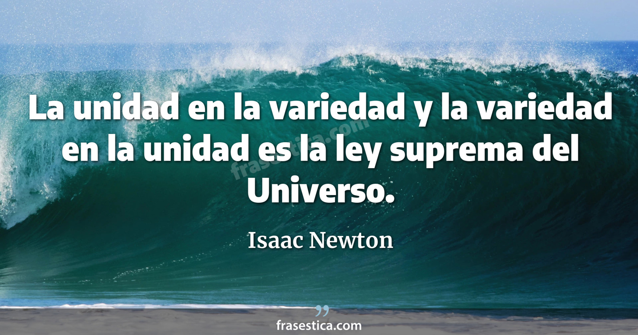 Isaac Newton frase: La unidad en la variedad y la variedad en la unidad ... Isaac Newton frase: La unidad en la variedad y la variedad en la unidad ...